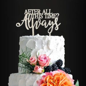 Always Wedding Cake Topper, After All This Time Always Cake Topper, Wedding/Anniversary/Bridal shower/Birthday Cake Topper