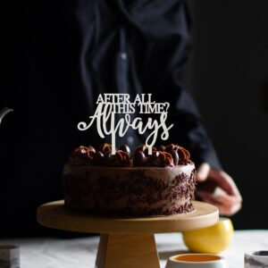 Always Wedding Cake Topper, After All This Time Always Cake Topper, Wedding/Anniversary/Bridal shower/Birthday Cake Topper