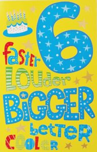 6 years old - faster louder bigger better cooler that's six!- happy 6th birthday greeting card