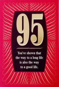 greeting card you've shown that the way to a long life is also the way to a good life - happy 95th birthday 95 years old