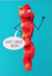 greeting card what's shakin' bacon - hope you have a sizzlin' birthday