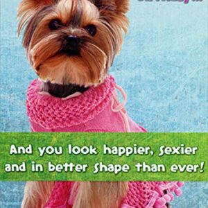 Designer Greetings Yorkshire Terrier : Happier, Sexier, Better Shape Funny : Humorous Dog Risque Feminie Birthday Card for Her : Woman : Women