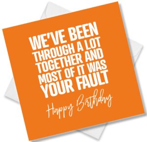 punkcards – funny birthday card for him, husband or wife her – 'we've been through a lot together and most of it was your fault’ – birthday card for him - funny design banter card