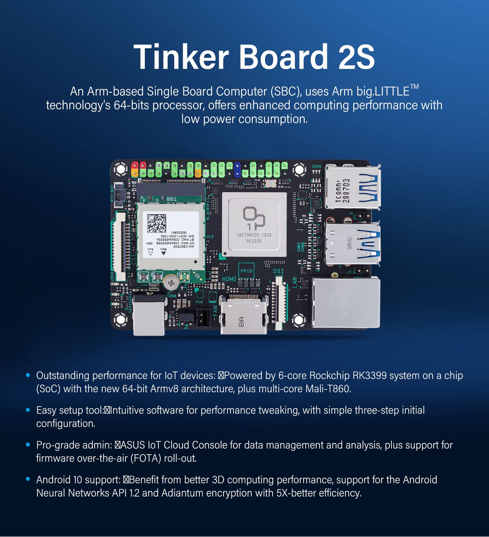 Tinker Board 2S 6-Core 2.0 GHz Rockchip RK3399 Single Board Computer 4GB RAM 16GB eMMC Storage GB LAN Wi-Fi & Bluetooth 5.0 GPIO Connectivity Support 4K Dual-Display