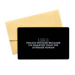 police officer. because i'm smarter than the average human - black aluminum card