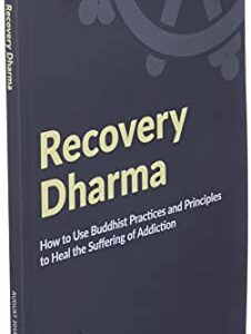 Recovery Dharma: How to Use Buddhist Practices and Principles to Heal the Suffering of Addiction