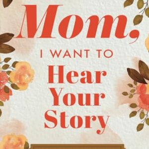 Mom, I Want to Hear Your Story: A Mother’s Guided Journal To Share Her Life & Her Love (Hear Your Story Books)