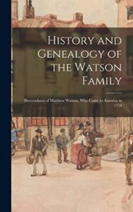 history and genealogy of the watson family: descendants of matthew watson, who came to america in 1718