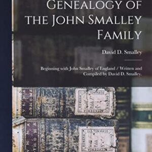 Genealogy of the John Smalley Family: Beginning With John Smalley of England / Written and Compiled by David D. Smalley.