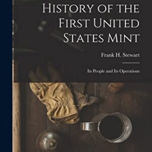 History of the First United States Mint: Its People and Its Operations