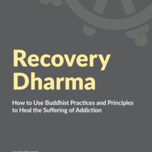 Recovery Dharma: How to Use Buddhist Practices and Principles to Heal the Suffering of Addiction