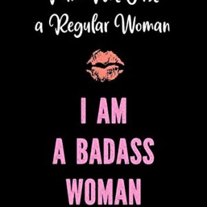 I am Not Just a Regular Woman - I am a Badass Woman: Journals for Women to Write In | Motivational Lined Journal - Notebook - Diary | Inspirational Quote Journal (Motivational Journals for Women)