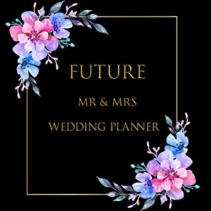 FUTURE MR & MRS: Ultimate Large Wedding Planning Notebook 180 Pages, Budget, Timeline, Checklists, Guest List, Table Seating & MORE! v30