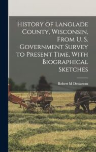 history of langlade county, wisconsin, from u. s. government survey to present time, with biographical sketches