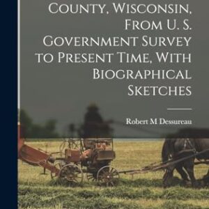 History of Langlade County, Wisconsin, From U. S. Government Survey to Present Time, With Biographical Sketches