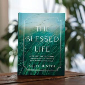 The Blessed Life: A 90-Day Devotional through the Teachings and Miracles of Jesus