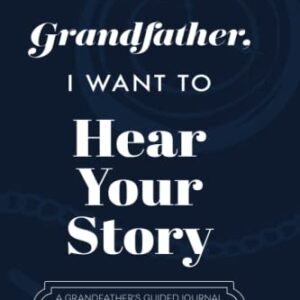 Grandfather, I Want to Hear Your Story: A Grandfather's Guided Journal to Share His Life and His Love (Hear Your Story Books)