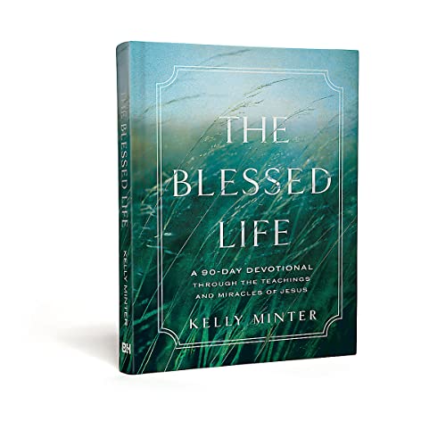 The Blessed Life: A 90-Day Devotional through the Teachings and Miracles of Jesus