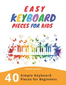 easy keyboard pieces for kids: 40 simple keyboard pieces for beginners -> easy keyboard songbook for kids (simple keyboard sheet music with letters for beginners)