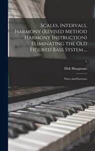 scales, intervals, harmony (revised method harmony instruction) eliminating the old figured bass system ...: notes and exercises; 1