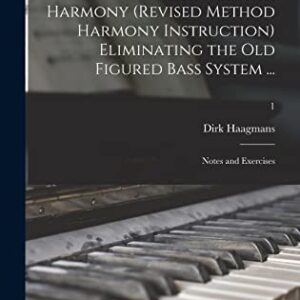 Scales, Intervals, Harmony (revised Method Harmony Instruction) Eliminating the Old Figured Bass System ...: Notes and Exercises; 1