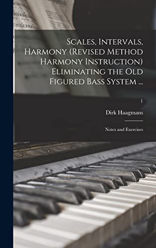 Scales, Intervals, Harmony (revised Method Harmony Instruction) Eliminating the Old Figured Bass System ...: Notes and Exercises; 1