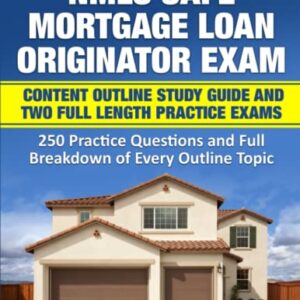 NMLS SAFE Mortgage Loan Originator Exam Content Outline Study Guide and Two Full Length Practice Exams: 250 Practice Questions and Full Breakdown of Every Outline Topic