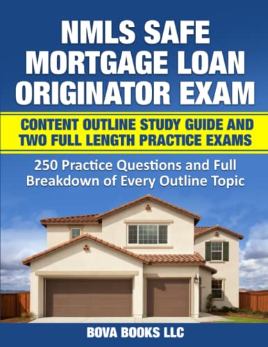 NMLS SAFE Mortgage Loan Originator Exam Content Outline Study Guide and Two Full Length Practice Exams: 250 Practice Questions and Full Breakdown of Every Outline Topic