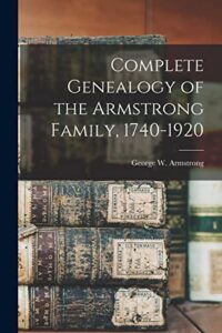 complete genealogy of the armstrong family, 1740-1920