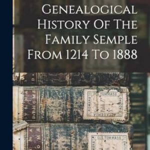 Genealogical History Of The Family Semple From 1214 To 1888