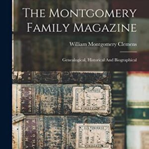 The Montgomery Family Magazine: Genealogical, Historical And Biographical