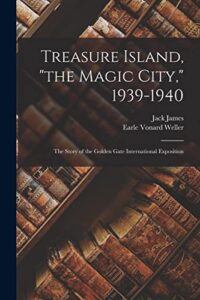 treasure island, "the magic city," 1939-1940; the story of the golden gate international exposition