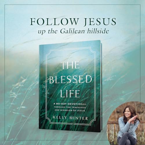 The Blessed Life: A 90-Day Devotional through the Teachings and Miracles of Jesus