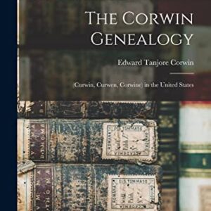 The Corwin Genealogy: (Curwin, Curwen, Corwine) in the United States