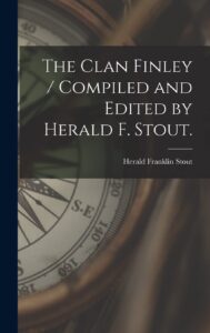 the clan finley / compiled and edited by herald f. stout.