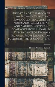 history and genealogy of the bicknell family and some collateral lines, of normandy, great britain and america. comprising some ancestors and many ... barrington, somersetshire, england, 1635 ..