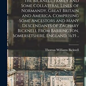 History and Genealogy of the Bicknell Family and Some Collateral Lines, of Normandy, Great Britain and America. Comprising Some Ancestors and Many ... Barrington, Somersetshire, England, 1635 ..