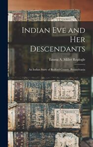 indian eve and her descendants: an indian story of bedford county, pennsylvania