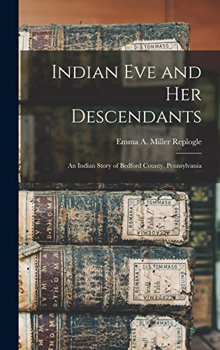 Indian Eve and Her Descendants: An Indian Story of Bedford County, Pennsylvania