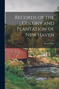 records of the colony and plantation of new haven