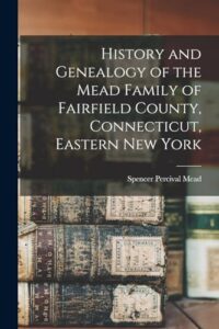 history and genealogy of the mead family of fairfield county, connecticut, eastern new york