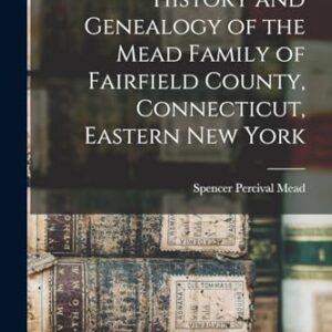 History and Genealogy of the Mead Family of Fairfield County, Connecticut, Eastern New York