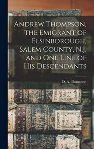 andrew thompson, the emigrant of elsinborough, salem county, n.j. and one line of his descendants