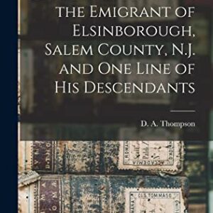 Andrew Thompson, the Emigrant of Elsinborough, Salem County, N.J. and one Line of his Descendants