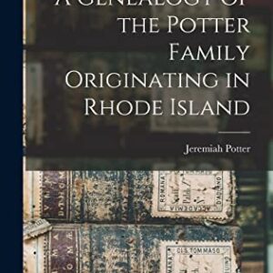 A Genealogy of the Potter Family Originating in Rhode Island