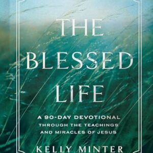 The Blessed Life: A 90-Day Devotional through the Teachings and Miracles of Jesus