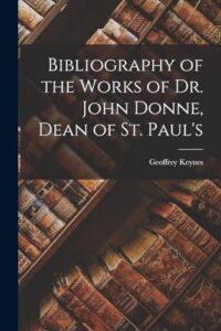 bibliography of the works of dr. john donne, dean of st. paul's