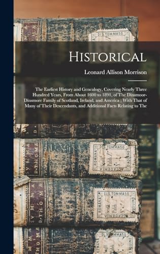 Historical: The Earliest History and Genealogy, Covering Nearly Three Hundred Years, From About 1600 to 1891, of The Dinsmoor-Dinsmore Family of ... and Additional Facts Relating to The