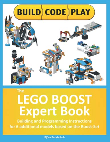 The LEGO BOOST Expert Book: Building and Programming Instructions for 6 additional models based on the Boost-Set