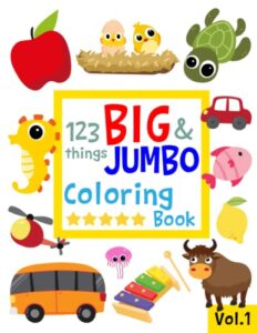 123 things big & jumbo coloring book: 123 coloring pages!!, easy, large, giant simple picture coloring books for toddlers, kids ages 2-4, early learning, preschool and kindergarten